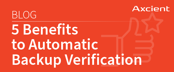 5 Benefits to Automatic Backup Verification - Axcient